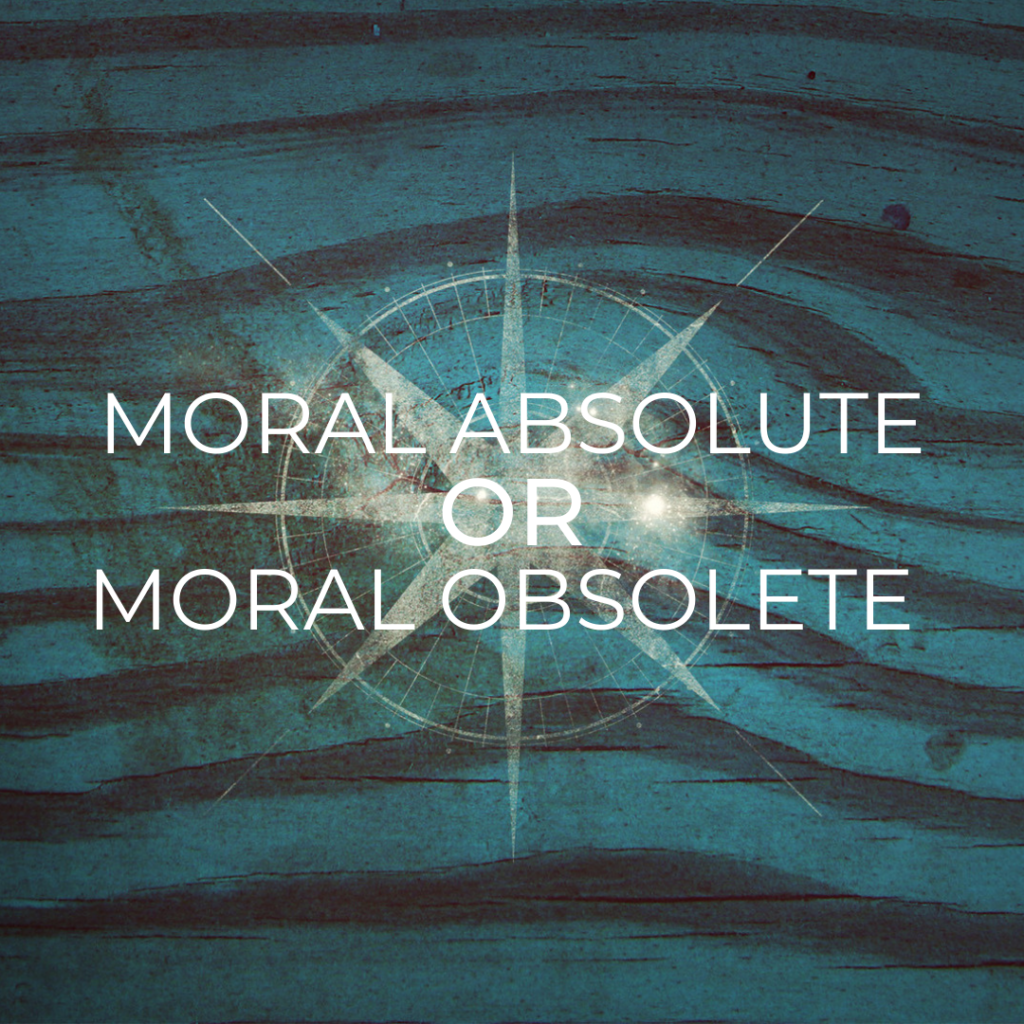 Moral Absolute or Moral Obsolete – First Baptist Church St. Charles